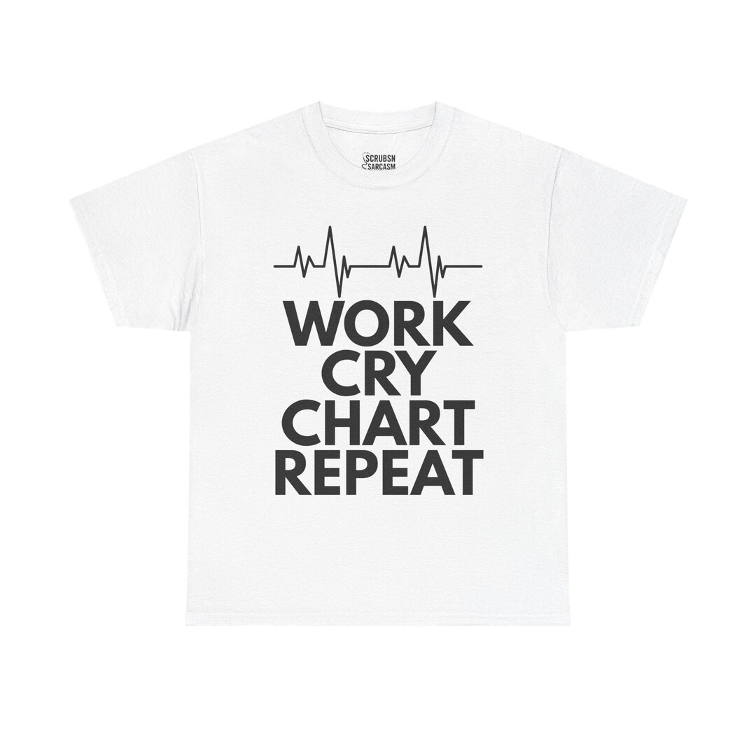 Work Cry Chart Repeat Tee - Funny Medical Profession Shirt, Gift for ...