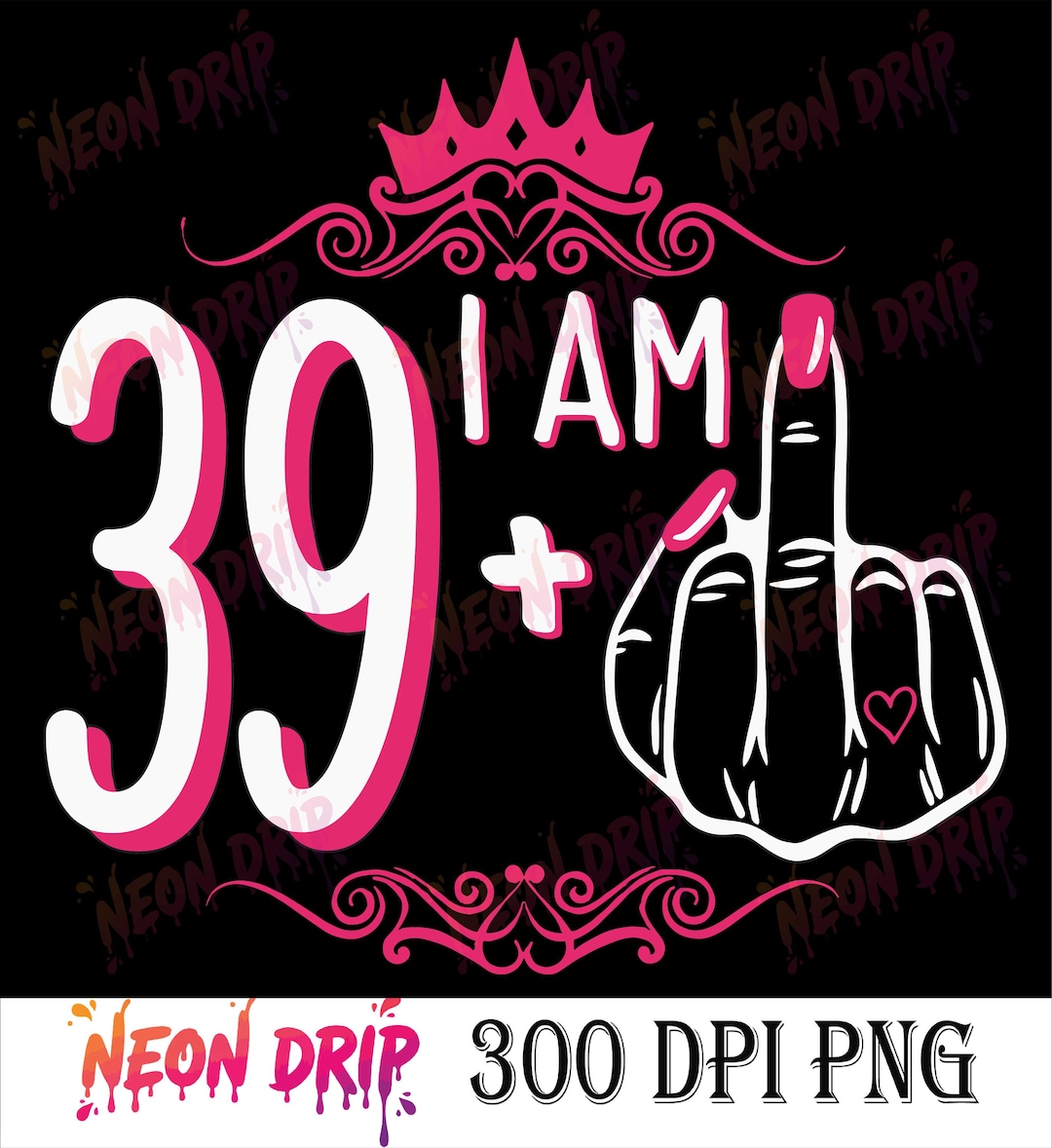 I Am 39 Plus 1 Middle Finger PNG, Funny Math 40th Birthday Png, I Am 40 ...