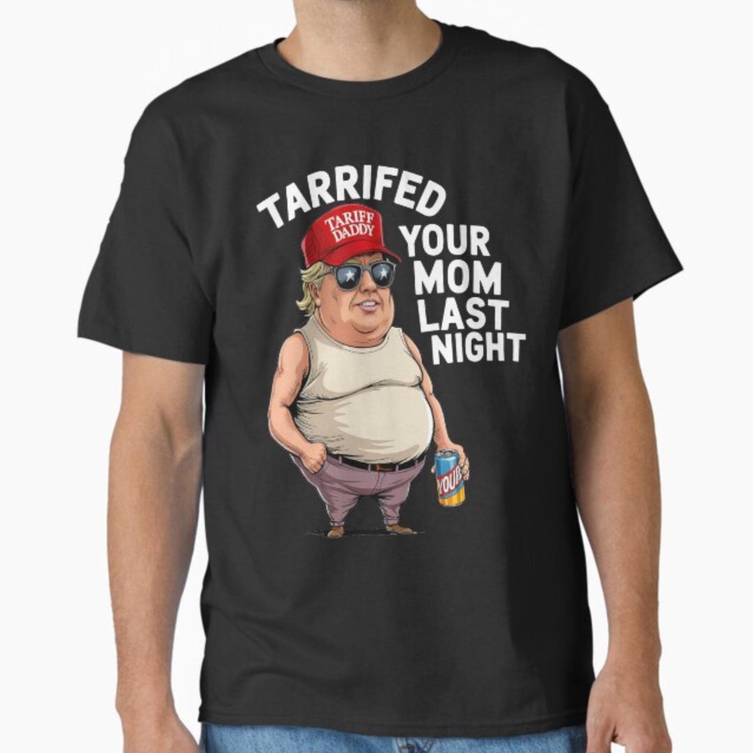 Tariffed Your Mom Funny Trump Meme T-shirt, Tariff Daddy Political ...