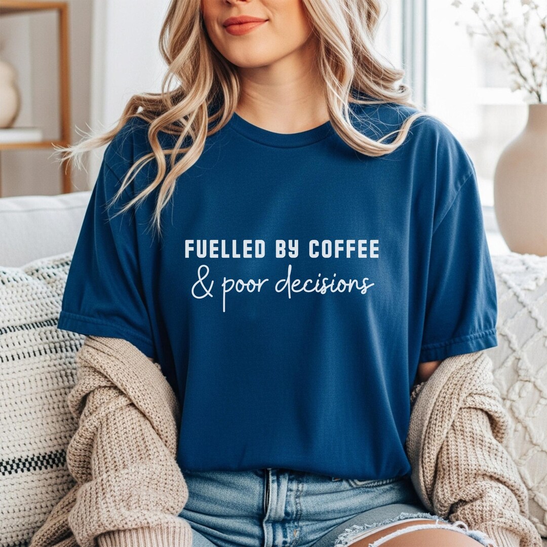 Fuelled by Coffee and Poor Decisions, Humorous Graphic Tee, Cotton ...