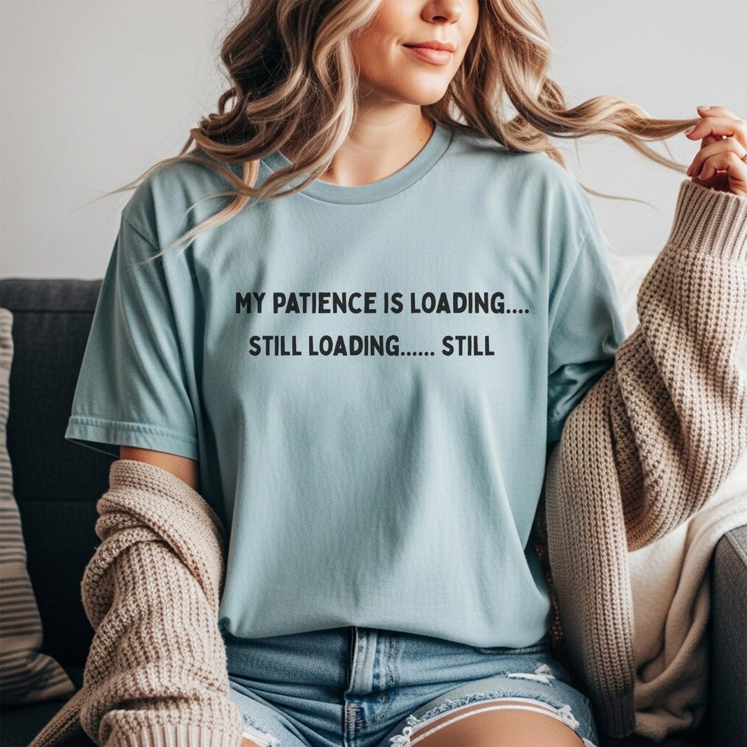 My Patience is Loading... Still Loading.... Still, Funny Slogan T-shirt ...