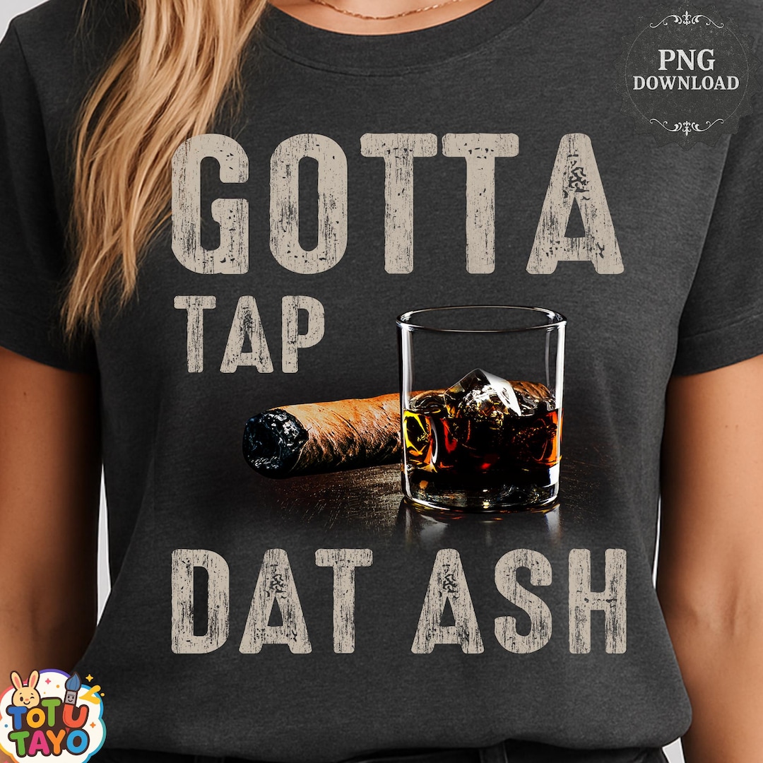 Gotta Tap Dat Ash PNG, Funny Cigar and Whiskey PNG, Cigar Lover ...