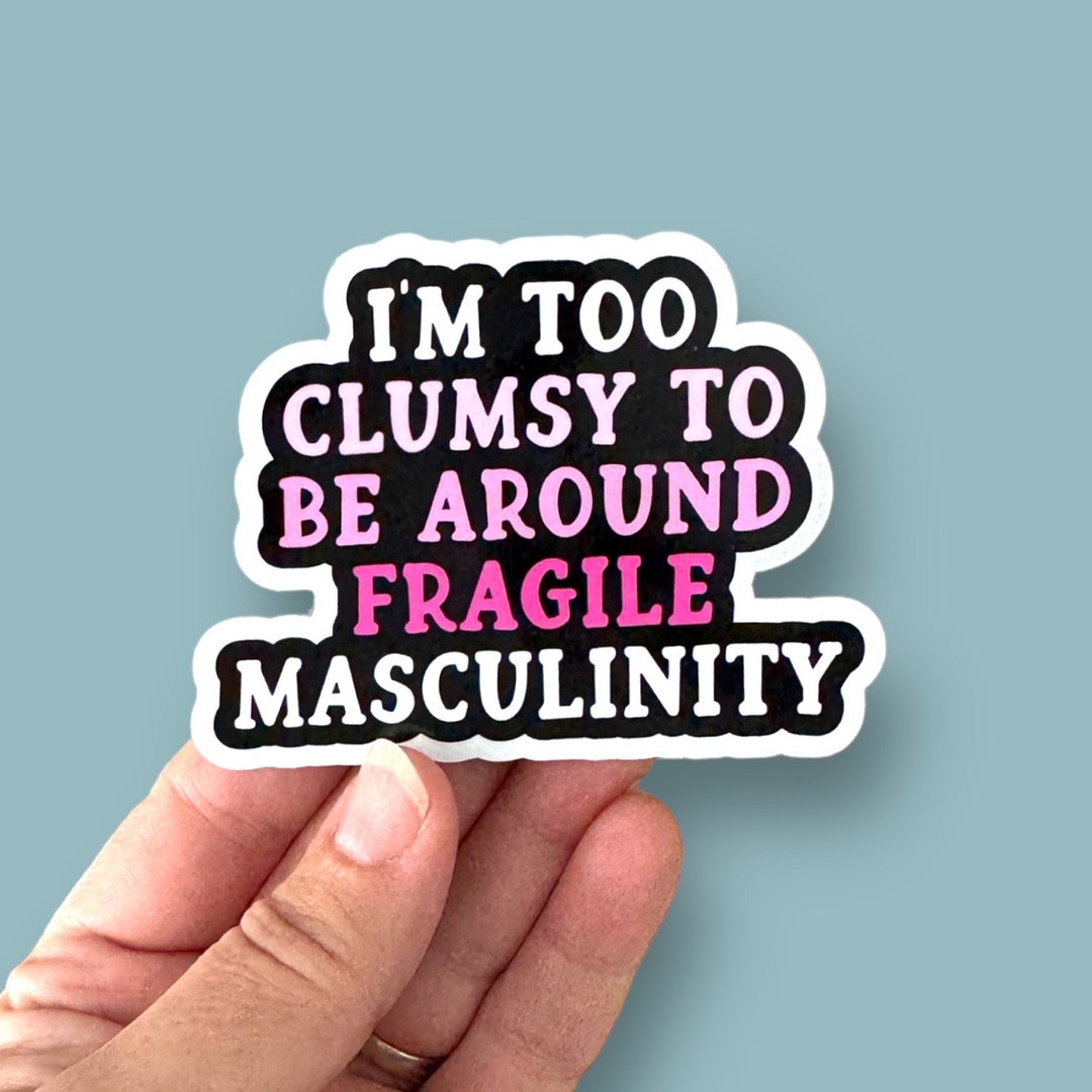 I'm Too Clumsy to Be Around Fragile Masculinity Vinyl Sticker - Etsy