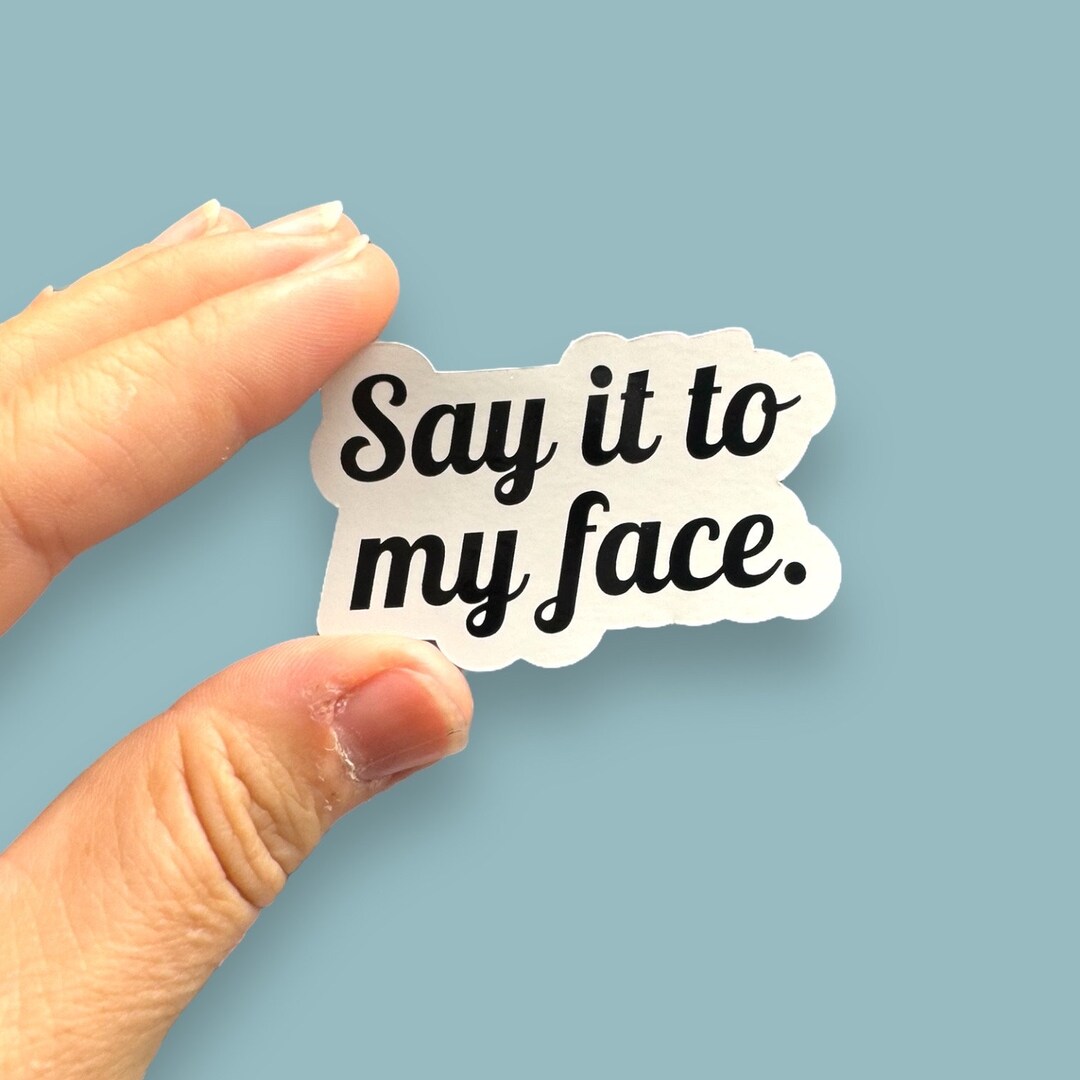 Say It to My Face Small Vinyl Sticker - Etsy