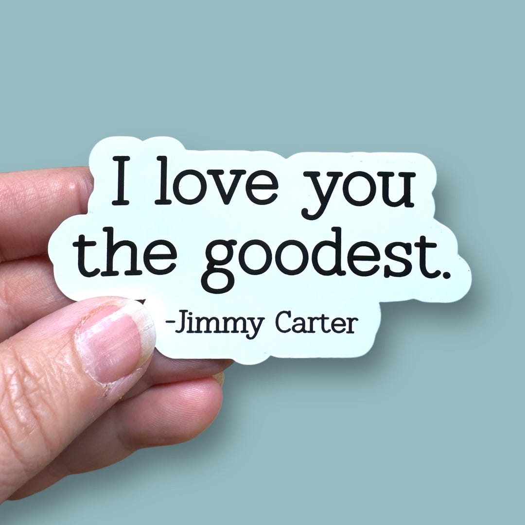 I Love You the Goodest, Jimmy Carter Quote, Social Justice Sticker ...