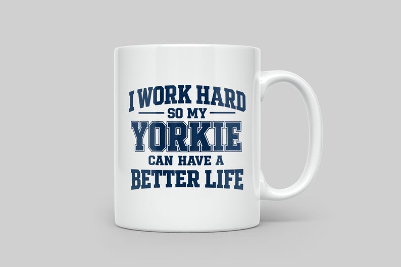 Yorkie Mug, I Work Hard so My Yorkie Can Have A Better Life, Yorkshire ...