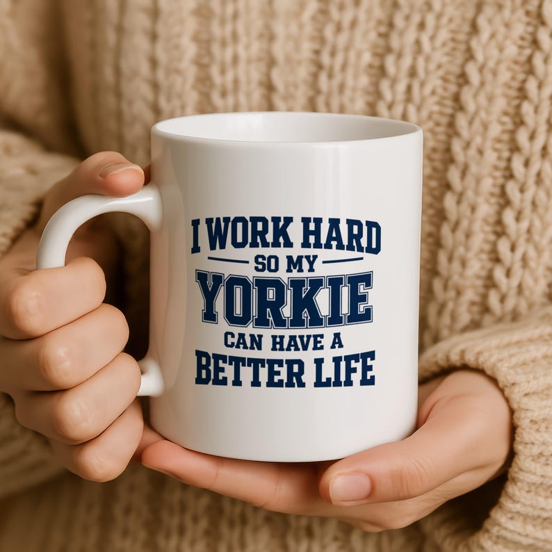 Yorkie Mug, I Work Hard so My Yorkie Can Have A Better Life, Yorkshire ...