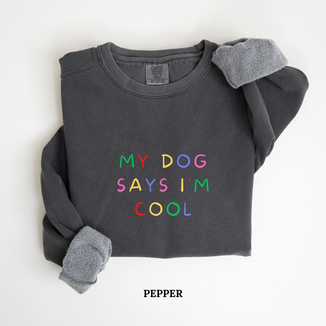 My Dog Says I'm Cool Sweatshirt, Comfort Colors Dog Sweatshirt, Funny ...