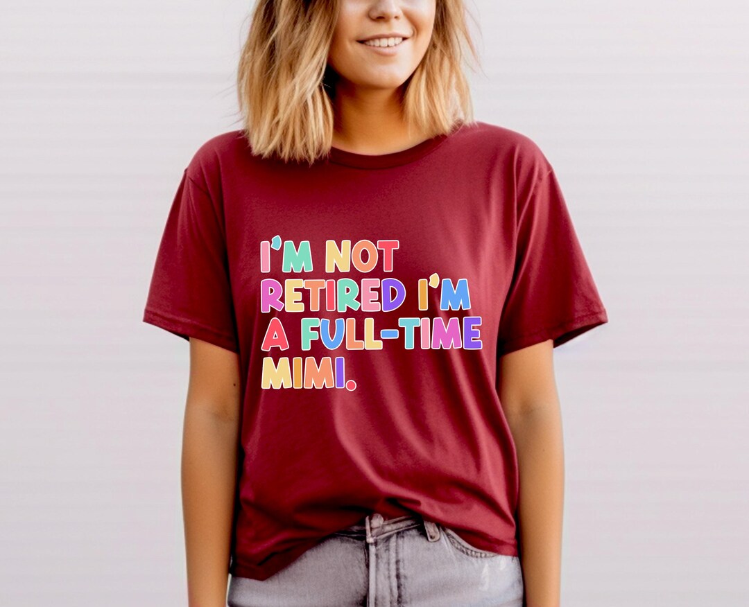 Comfort Colors® I'm Not Retired I'm A Full Time Mimi Shirt, Mimi T ...
