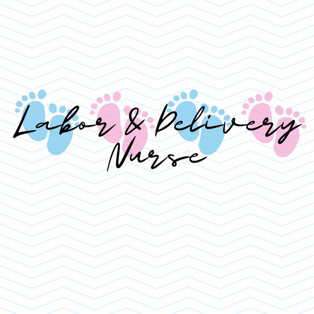 Labor And Delivery With Baby Feet Nurse Nurse Svg Pdf Png Digital