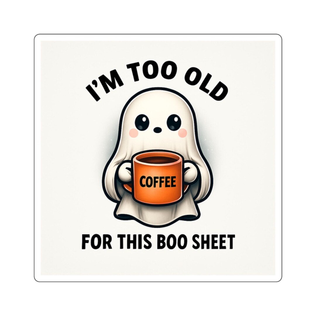 Ghostly Too Old for This Boo Sheet Coffee Humor Stickers - Etsy