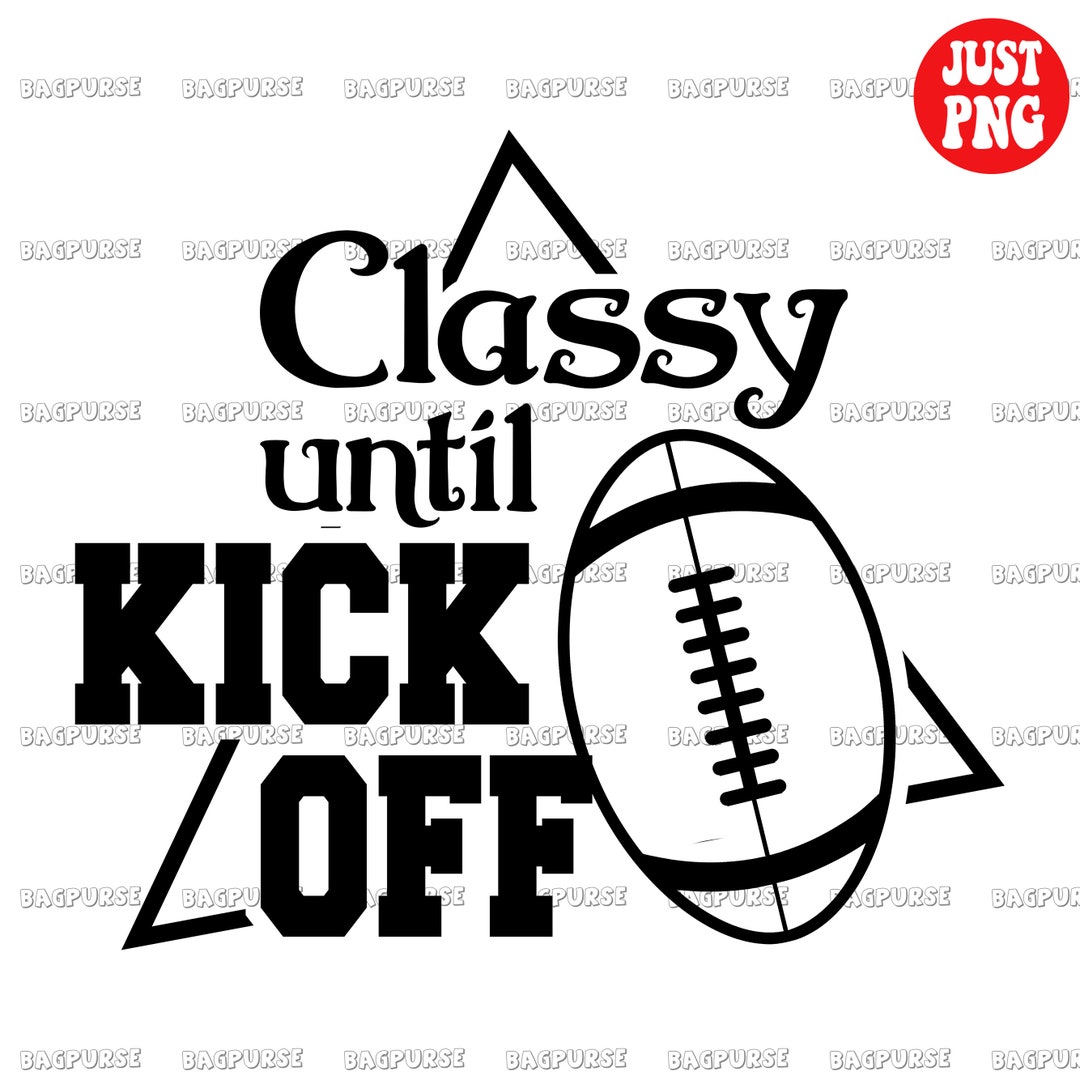 Classy Until Kickoff PNG, Classy Until Kickoff Football Design ...