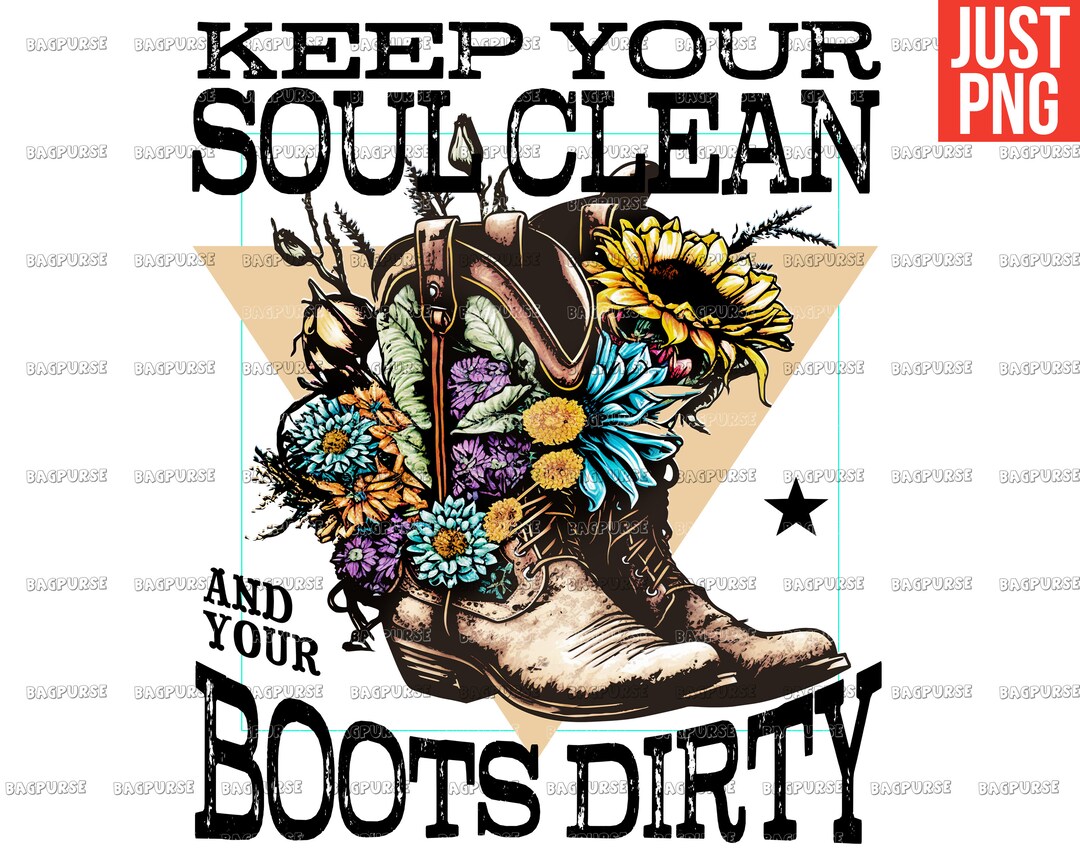 Keep Your Soul Clean and Your Boots Dirty PNG, Cowgirl PNG, Cowboy PNG ...