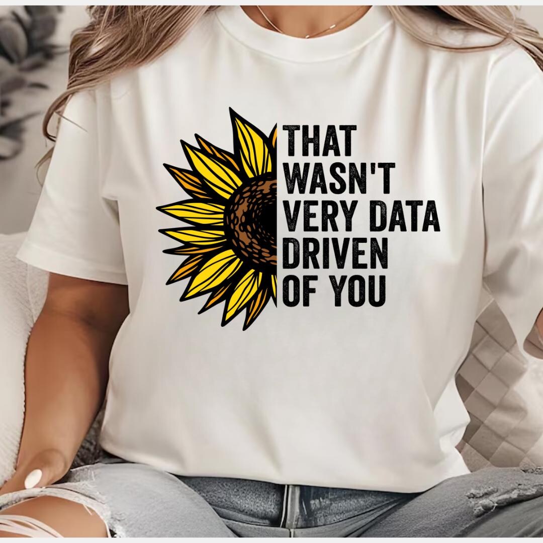 That Wasn’t Very Data Driven of You PNG | Funny Data Analyst Quote ...