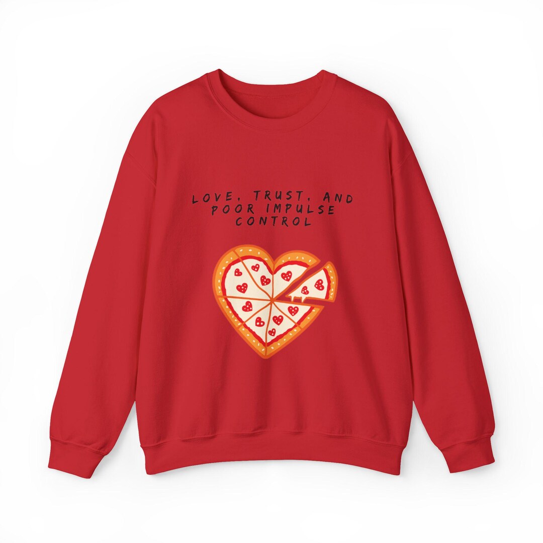 Love Trust and Poor Impulse Control Pizza Heart Crewneck Sweatshirt Fun ...