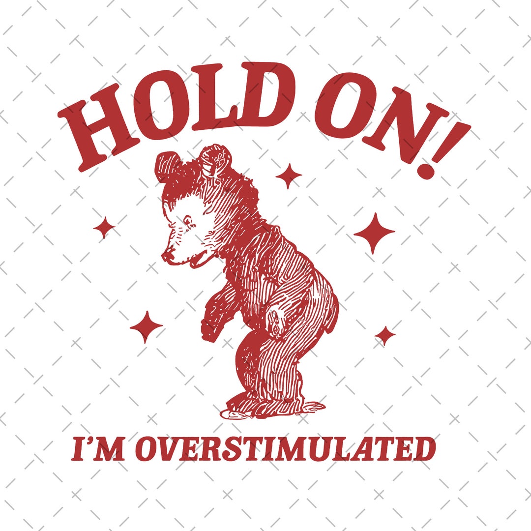 Hold on I'm Overstimulated Digital File, I'm Overstimulated Png, Funny ...