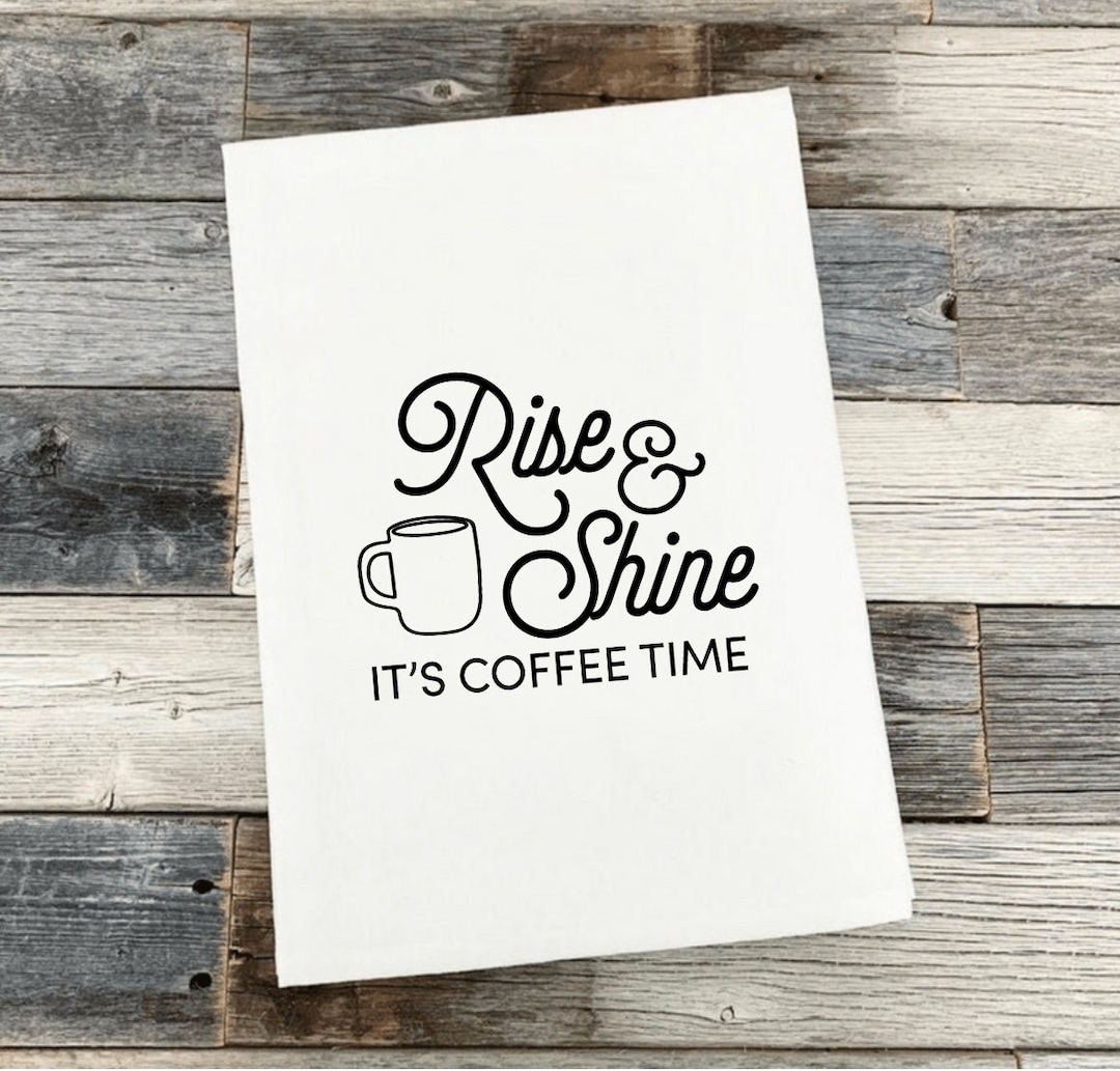 Rise and Shine It's Coffee Time Farmhouse Kitchen Tea Towel | Coffee ...