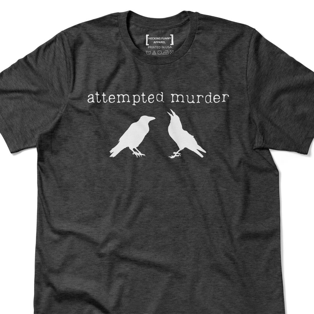 Attempted Murder Shirt, Funny Crow T-shirt, Dark Humor Birding Tee ...