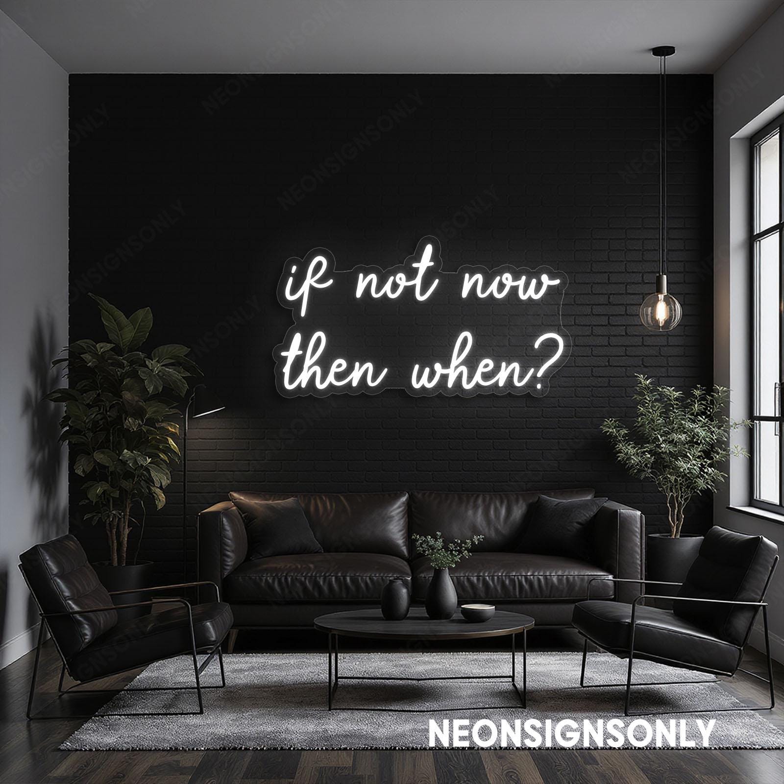 If Not Now Then When Neon LED Sign, If Not Now Then When Light Wall ...