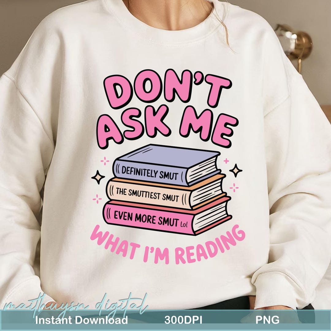 Don’t Ask Me What I’m Reading PNG, Smut Reader Humor Design, Bold ...