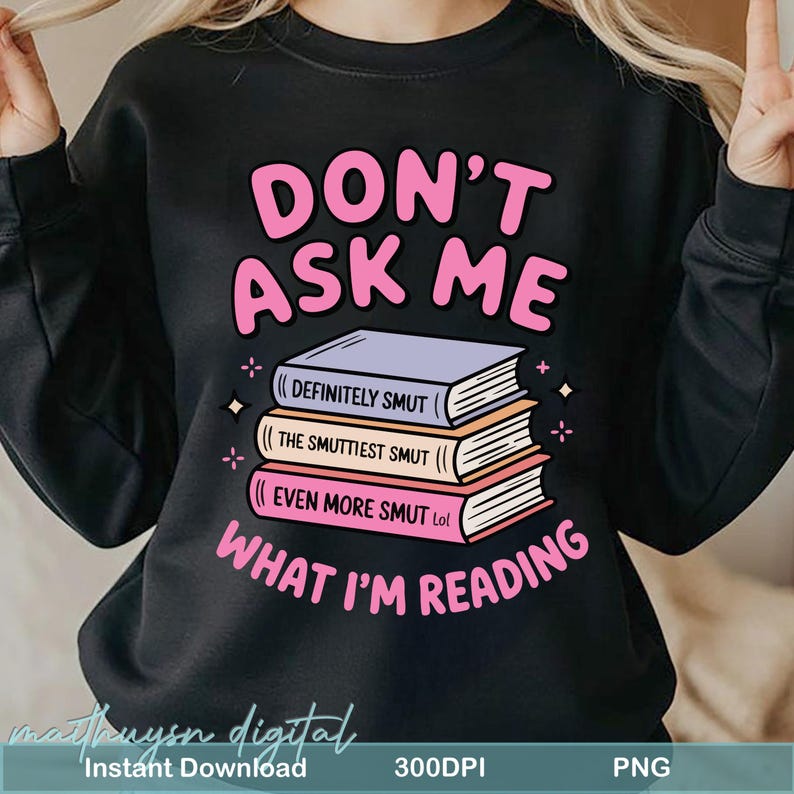 Don’t Ask Me What I’m Reading PNG, Smut Reader Humor Design, Bold ...