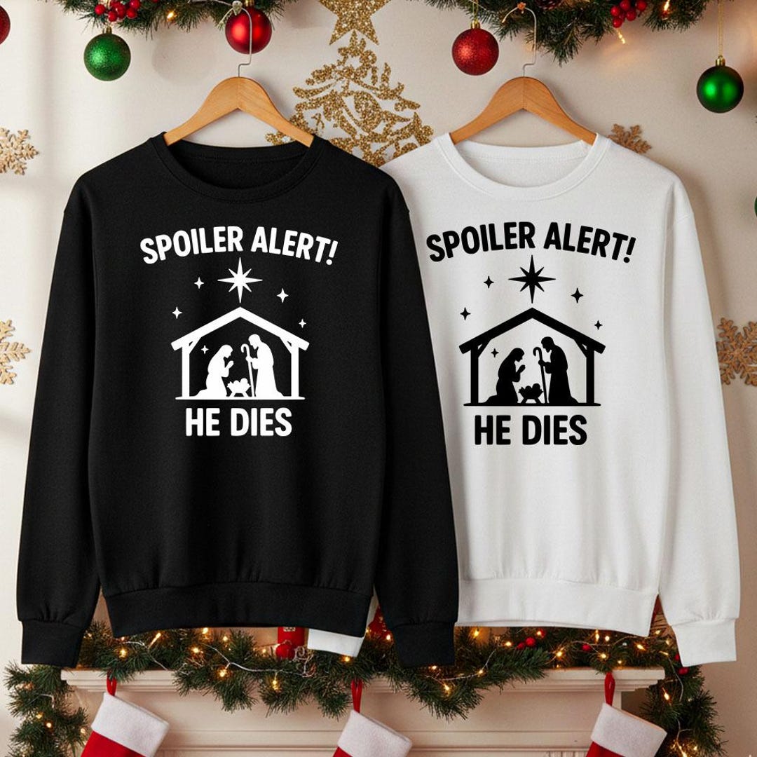 Funny Nativity Christmas Jumper, Spoiler Alert He Dies Sweatshirt, Dark ...