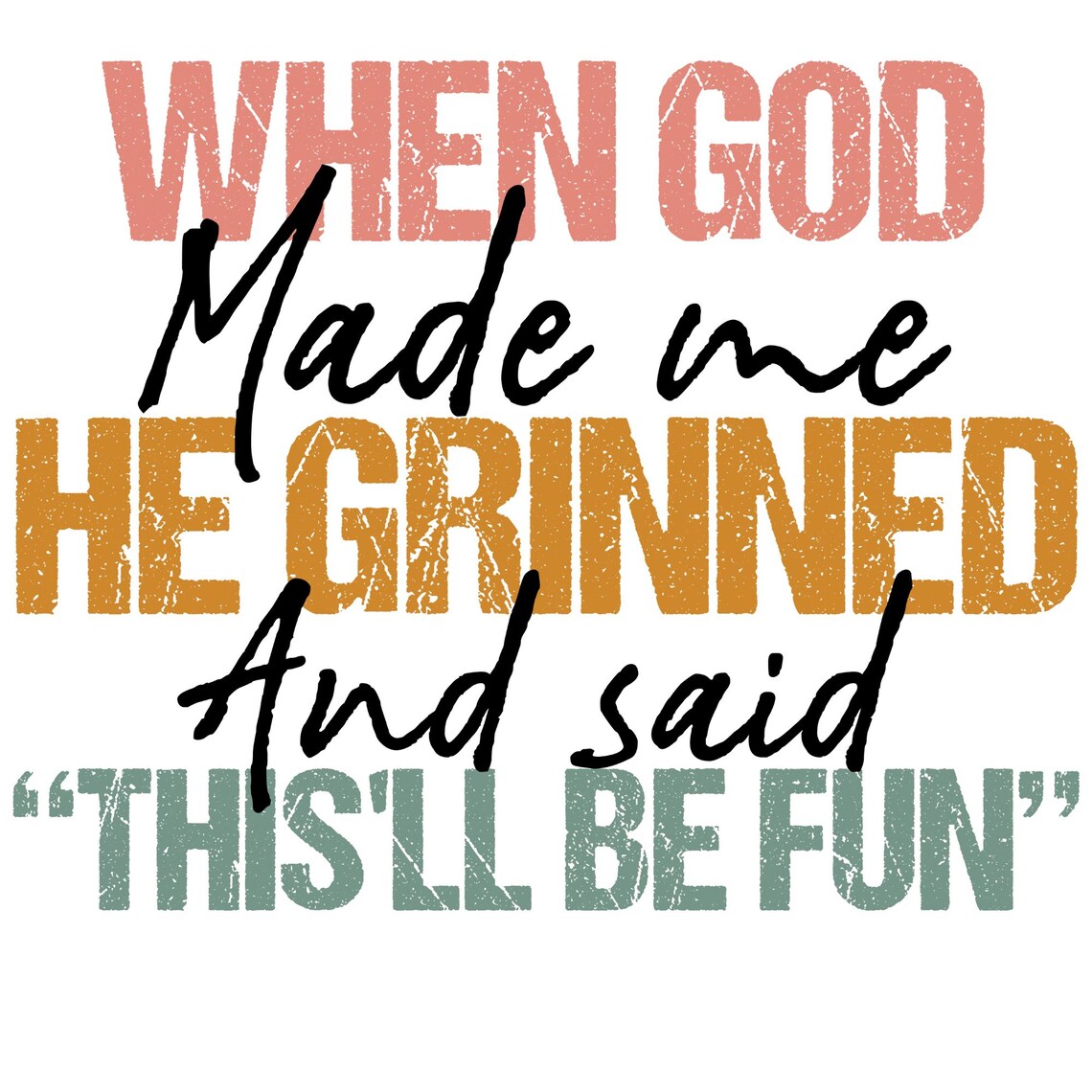 When God Made Me He Grinned and Said This Will Be Fun – Faith Based ...