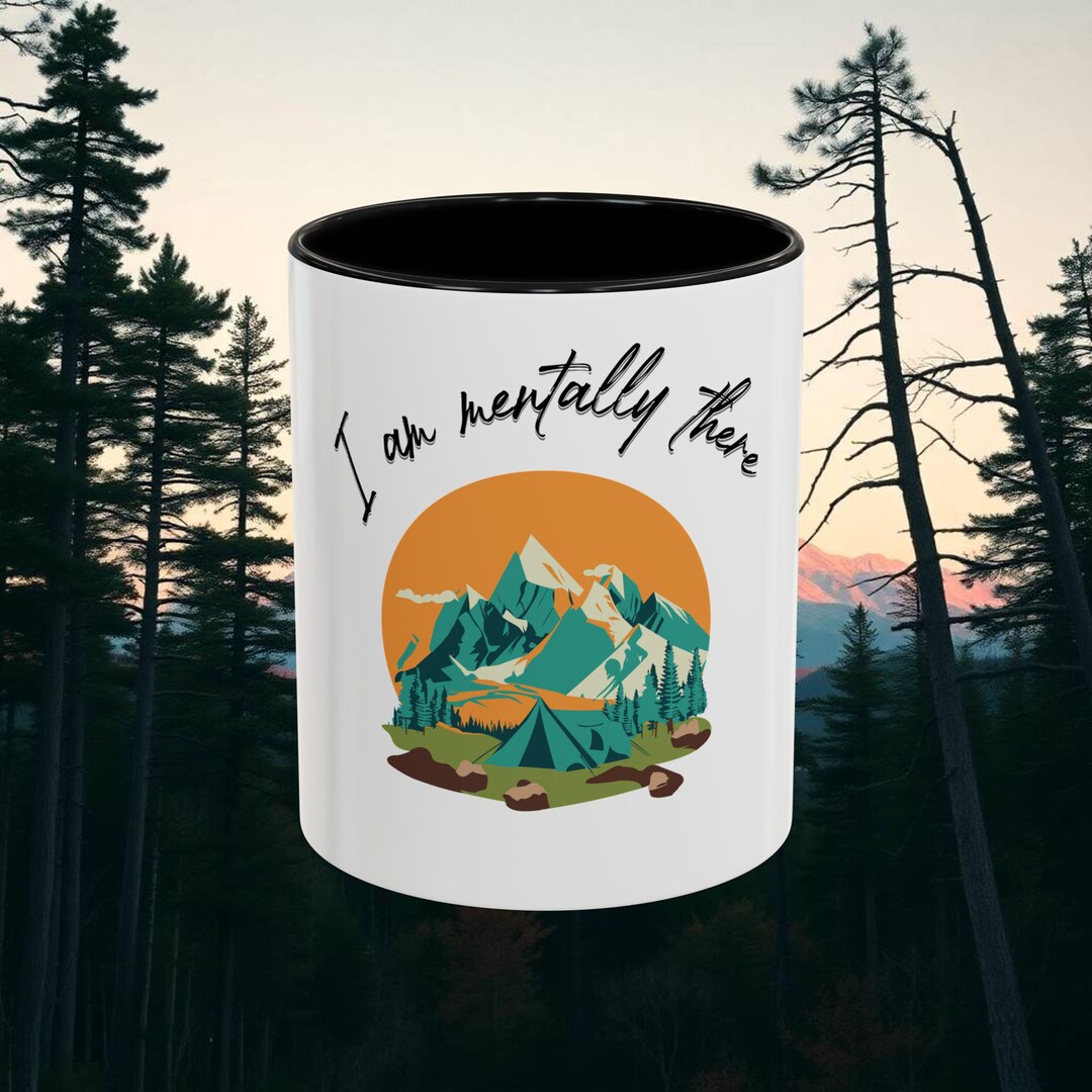 I Am Mentally There Mug for the Mountain and Camping Lovers | 11oz 15oz ...