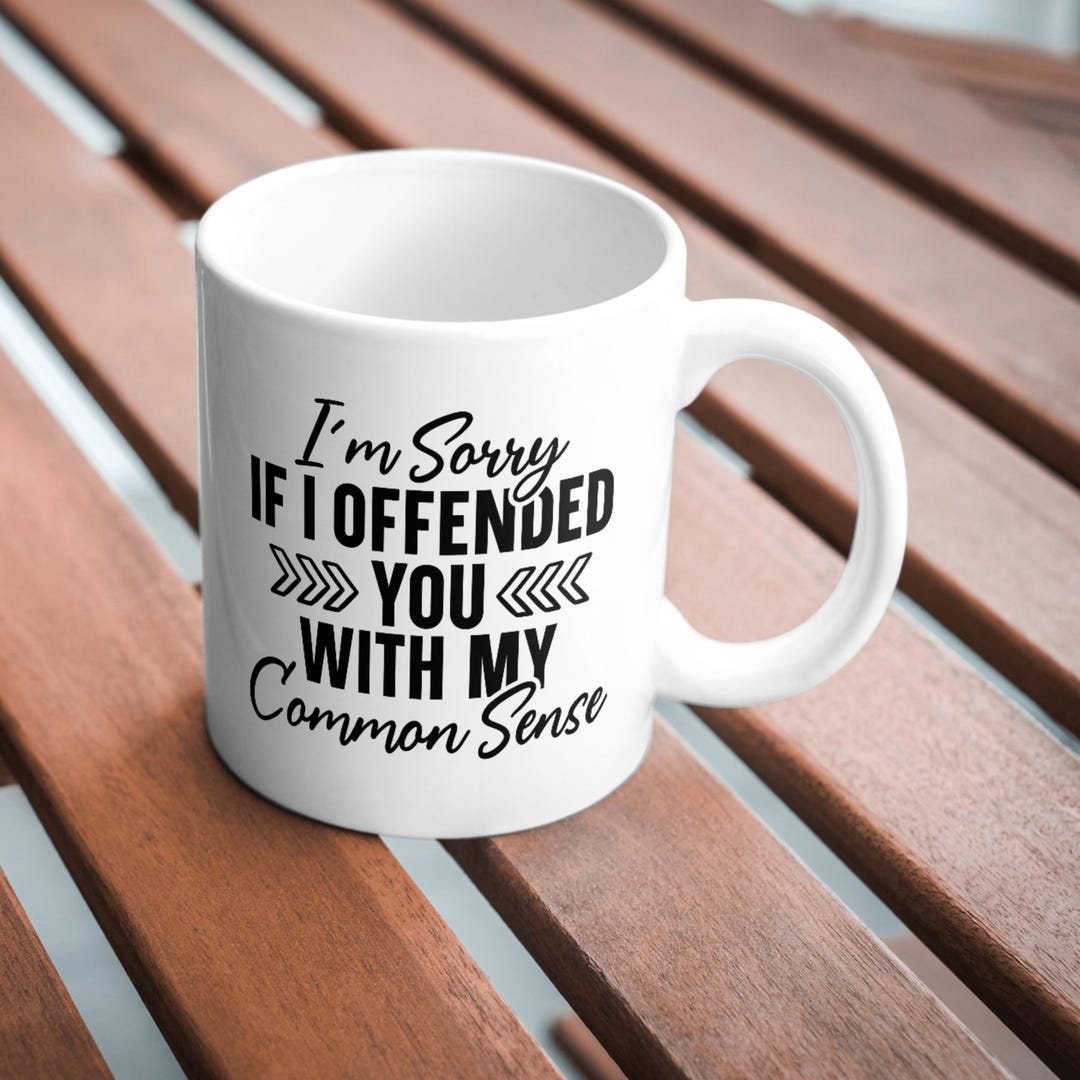I'm Sorry If I Offended You With My Common Sense Mug, Funny Coffee Mug ...