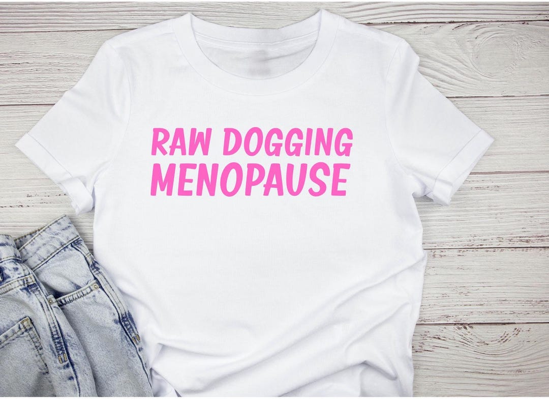 Rawdogging Menopause Shirt | Funny Menopause Gift | Hot Flash Humor Tee ...