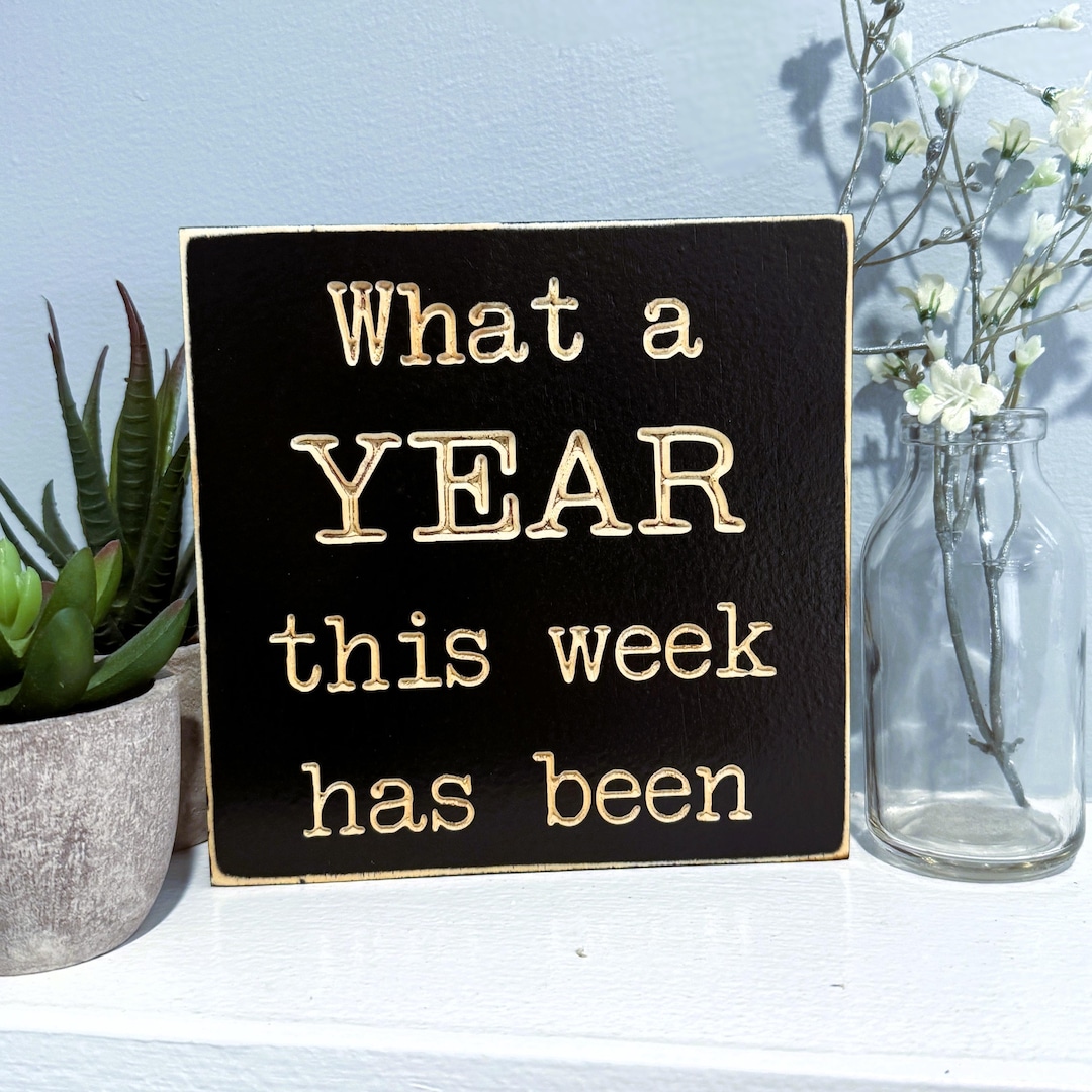 What a Year This Week Has Been Sign Funny Sarcastic Desk Decor Long ...