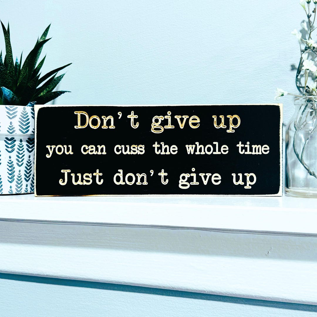 Don't Give up You Can Cuss the Whole Time Desk Sign Funny Sarcastic ...