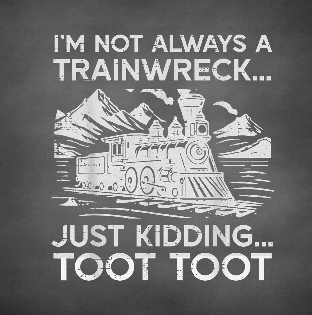 I'm Not Always A Trainwreck PNG, Funny Vintage Train , Toot Toot ...