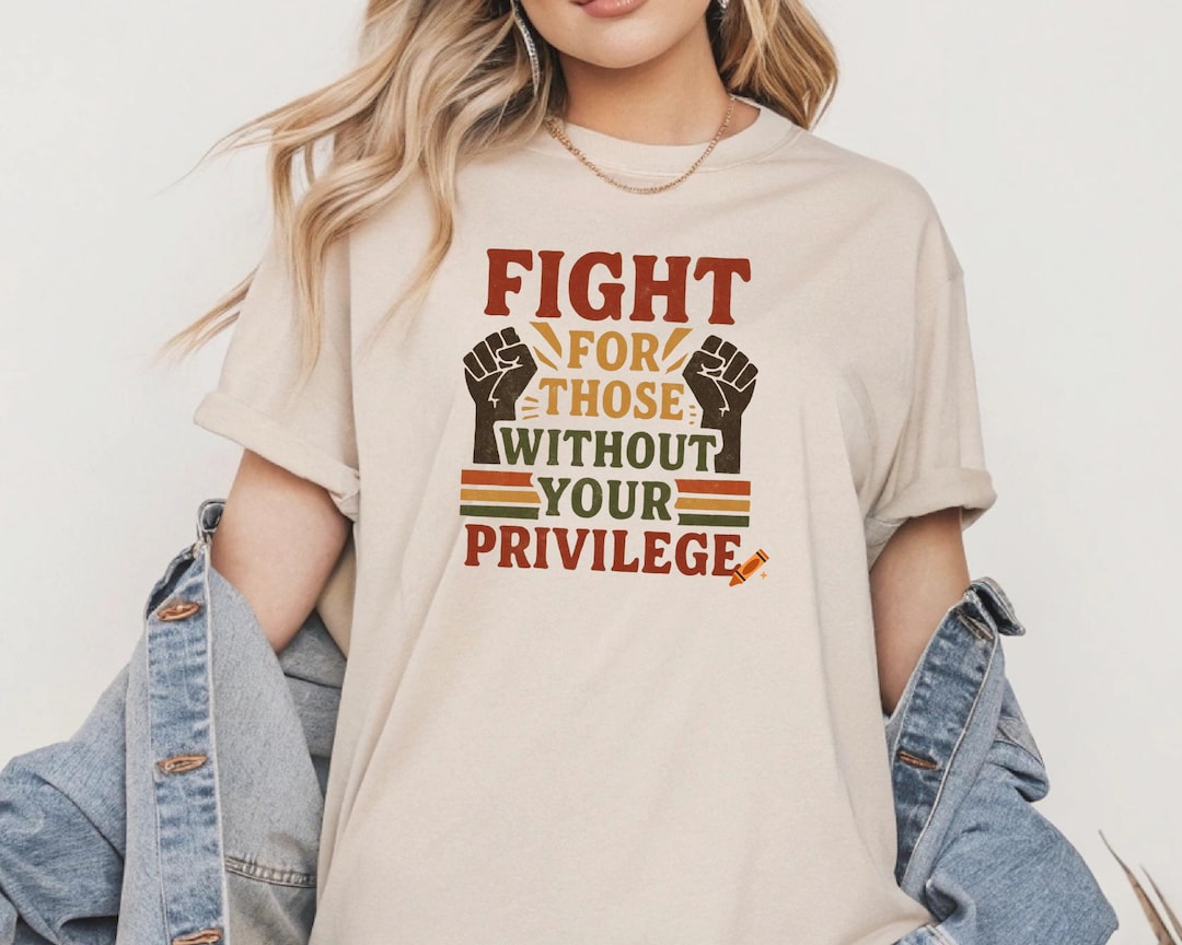 Fight for Those Without Your Privilege Shirt, Social Justice Tee ...