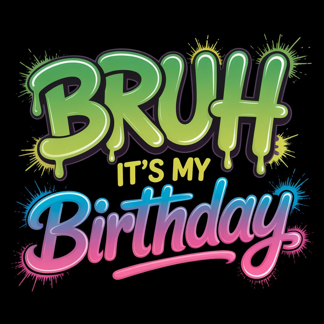 Neon Graffiti Birthday PNG: "bruh It's My Birthday" Design (digital ...