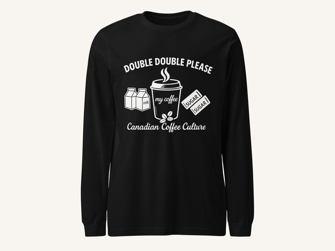 Double Double Please Coffee Long Sleeve Shirt • Funny Canadian Tee ...