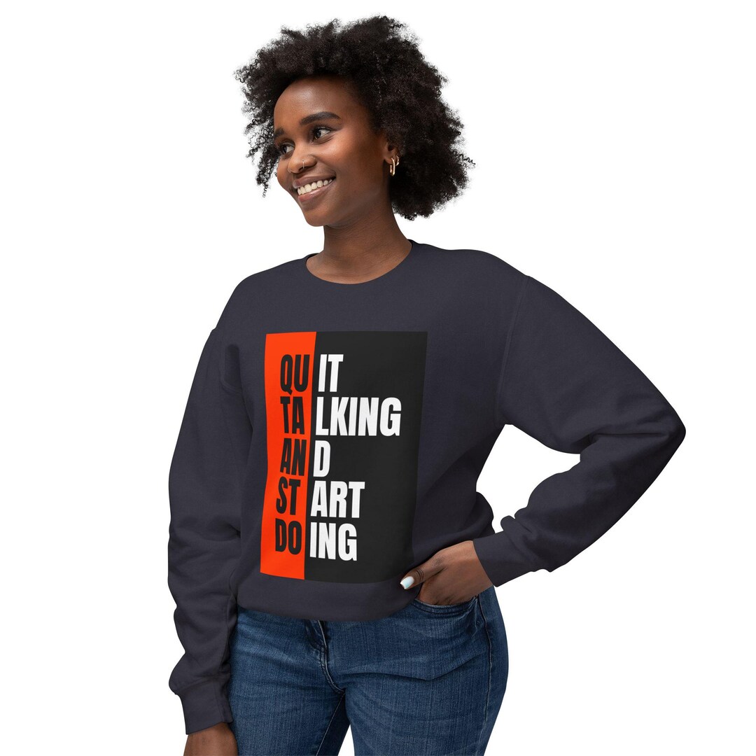 Quit Talking Start Doing Sweatshirt – Bold Motivational Quote Crewneck ...