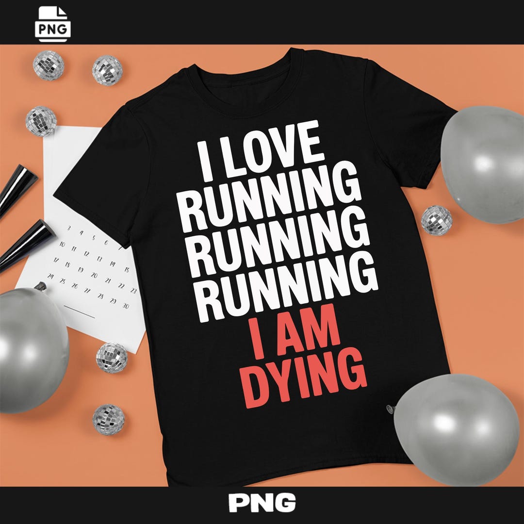 I Love Running I Am Dying PNG | Funny Running Quote PNG | Marathon ...