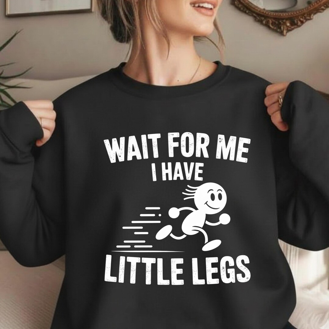 Wait for Me I Have Little Legs PNG | Funny Short People Quote | Mom ...