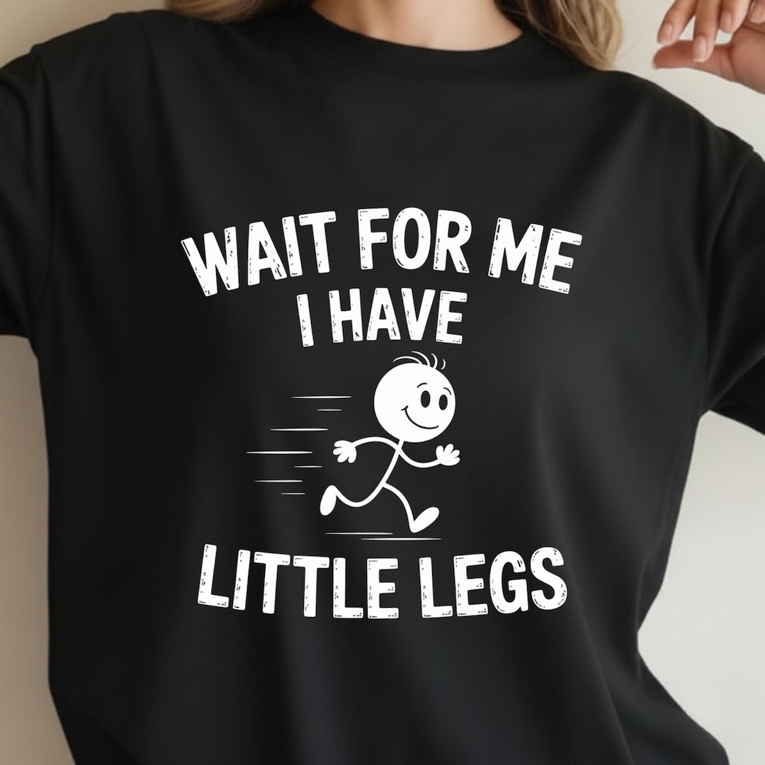 Wait for Me I Have Little Legs PNG | Funny Short People Quote PNG ...