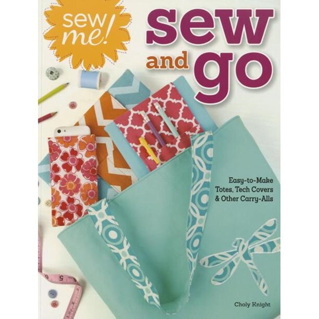 Sew Me Sew and Go Book Easy-to-make Totes, Tech Covers & Other Carry ...