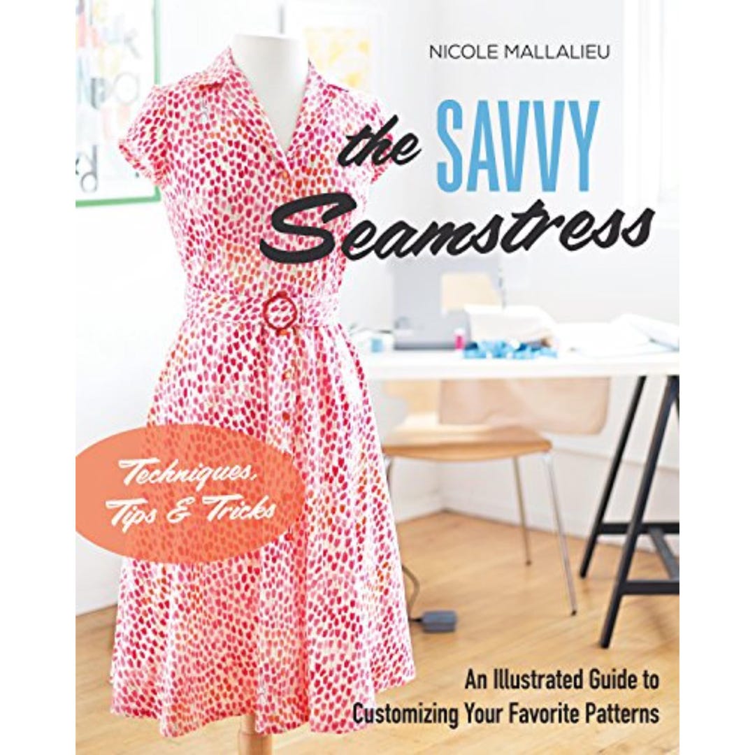 The Savvy Seamstress: an Illustrated Guide to Customizing Your Favorite ...