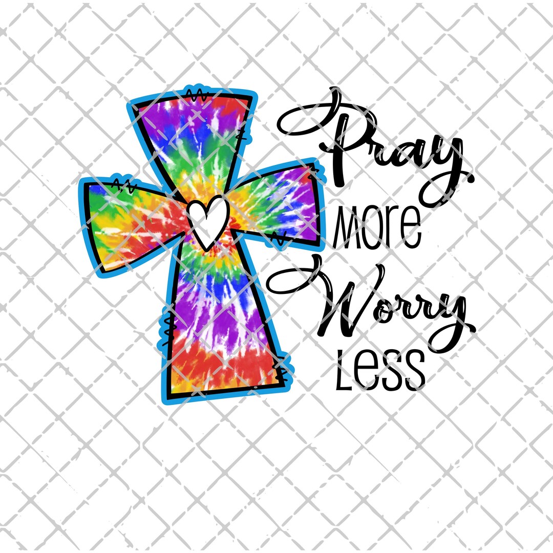 Tie Dye Cross PNG: Pray More Worry Less, Sublimation or DTF Shirt ...