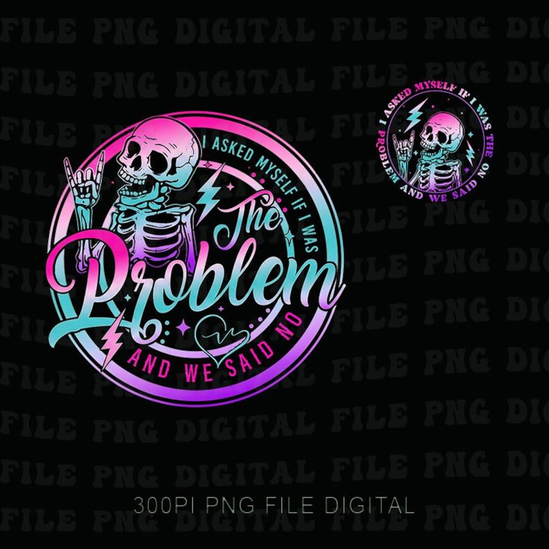 I Asked Myself If I Was the Problem and We Said No Png, Sarcasm Png ...