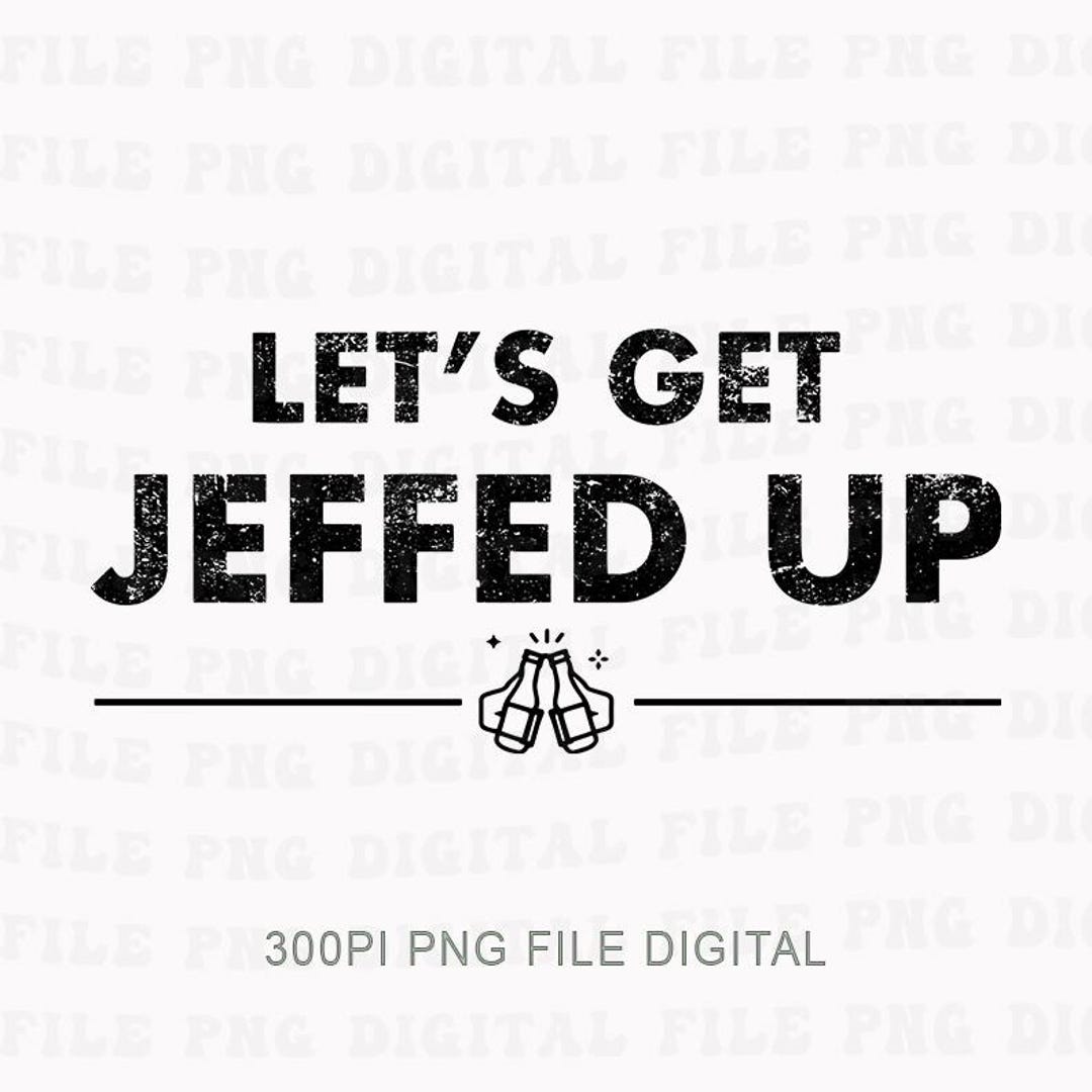 Jeff Needs This Let's Get Jeffed up Faded Beer Png, Funny Beer Png ...