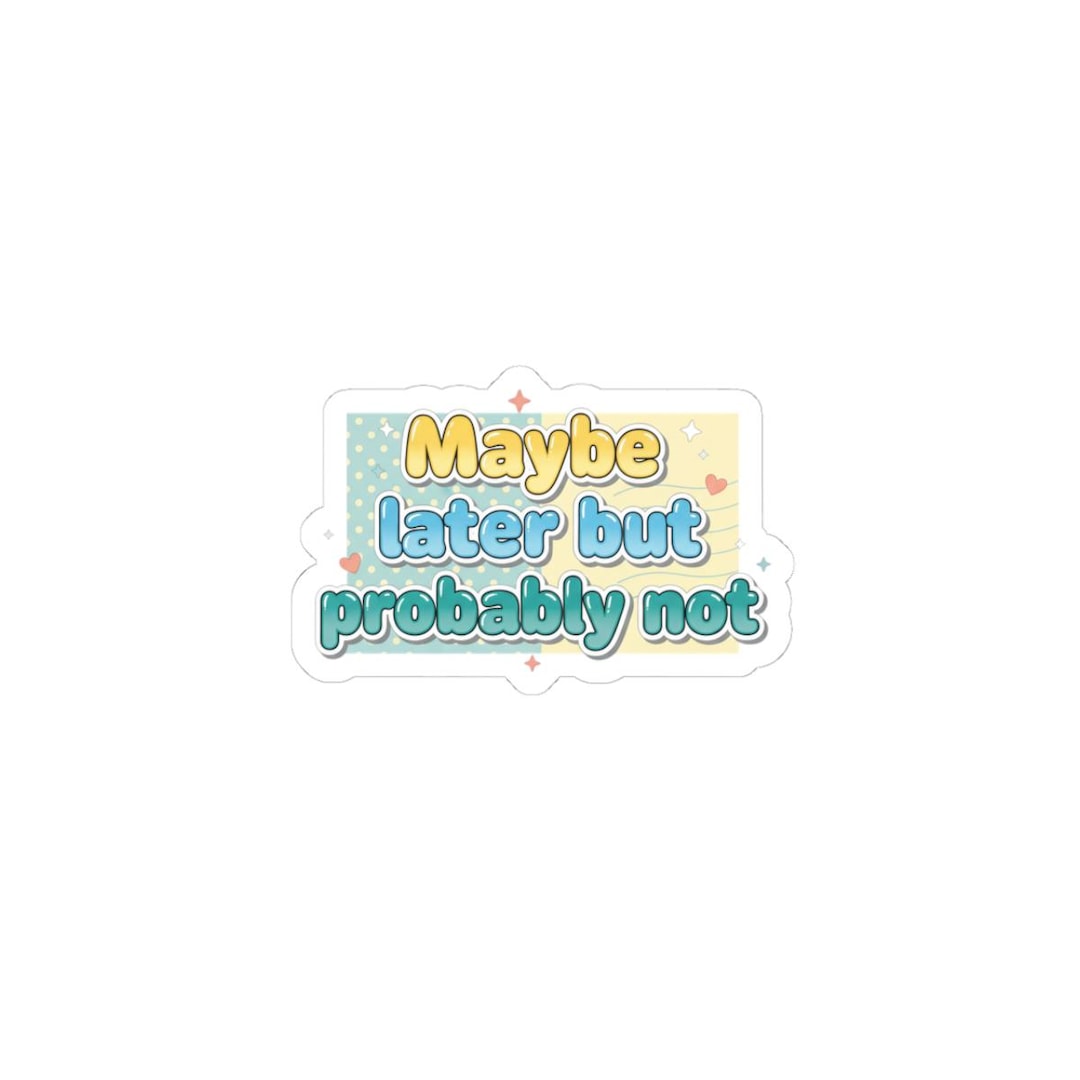 Maybe Later but Probably Not Sticker | Wholesome Sarcasm, Tongue-in ...