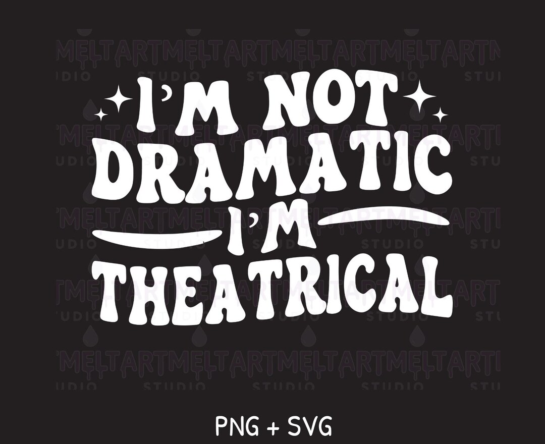 I'm Not Dramatic I'm Theatrical PNG SVG, Funny Theatre Quote, Retro ...