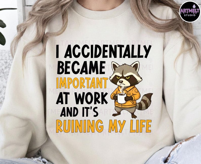 I Accidentally Became Important At Work Raccoon Png Funny Work Humor