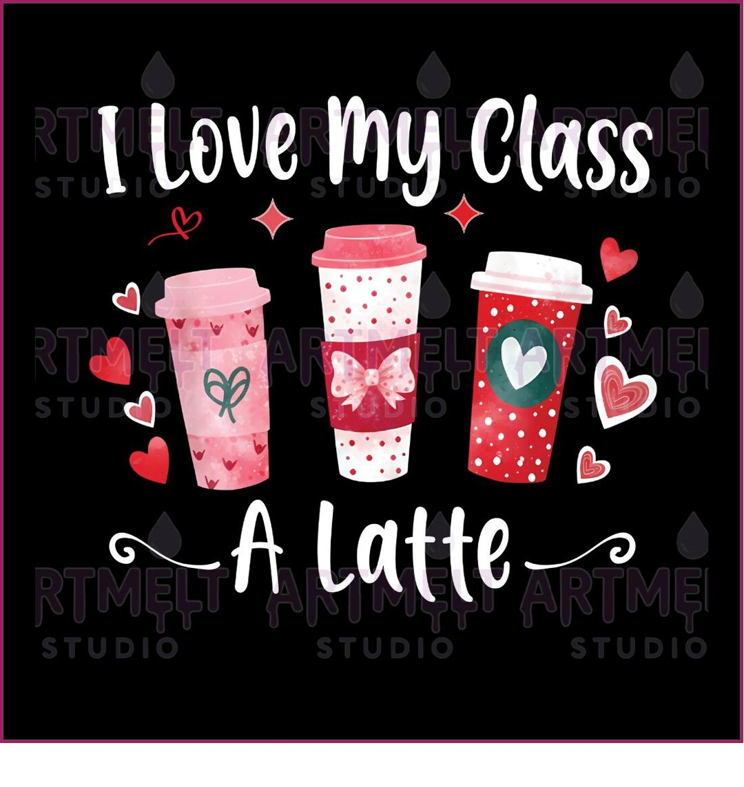 Teacher Valentine Coffee PNG, I Love My Class Latte (digital Download ...