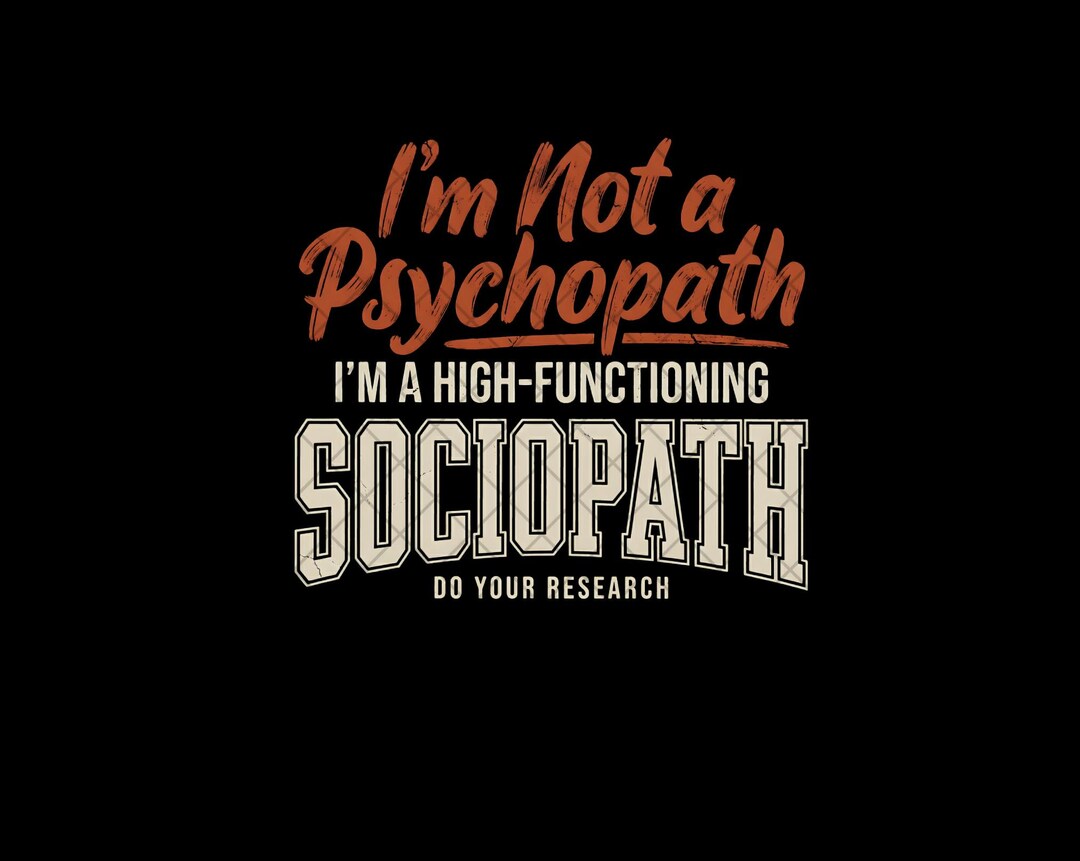 Im Not a Psychopath PNG, Sociopath Clipart, Funny Png Design, Sarcastic ...